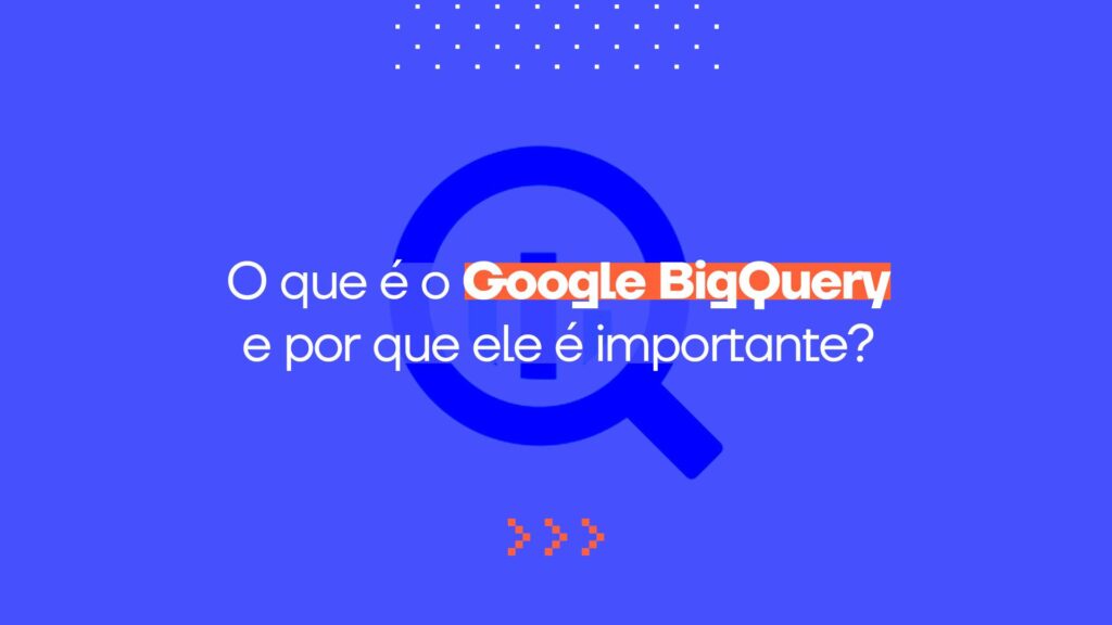 O que é o Google BigQuery e por que ele é importante? - Santo Digital