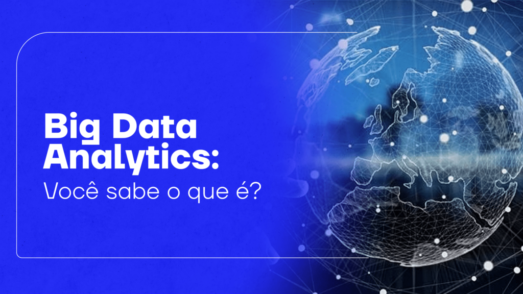 Big Data Analytics: você sabe o que é?