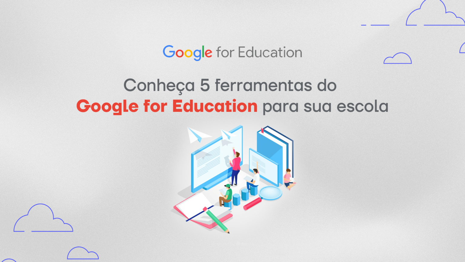 Conheça 5 ferramentas do G Suite Education para sua escola