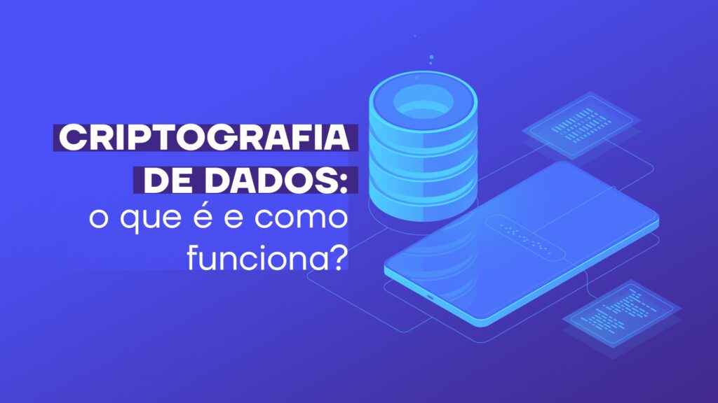 Criptografia de dados: saiba o que é e como funciona!